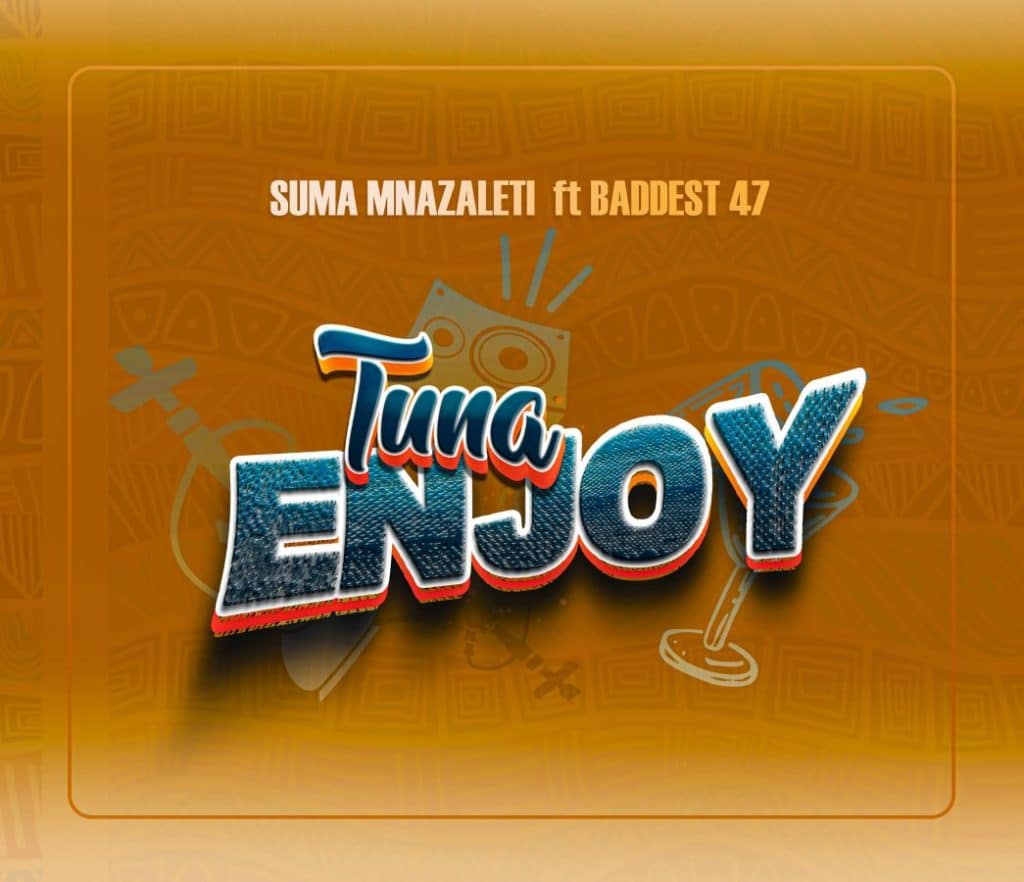 AUDIO | SUMA MNAZALETI x BADDEST 47 – TUNAENJOY | Download – DJ Mwanga